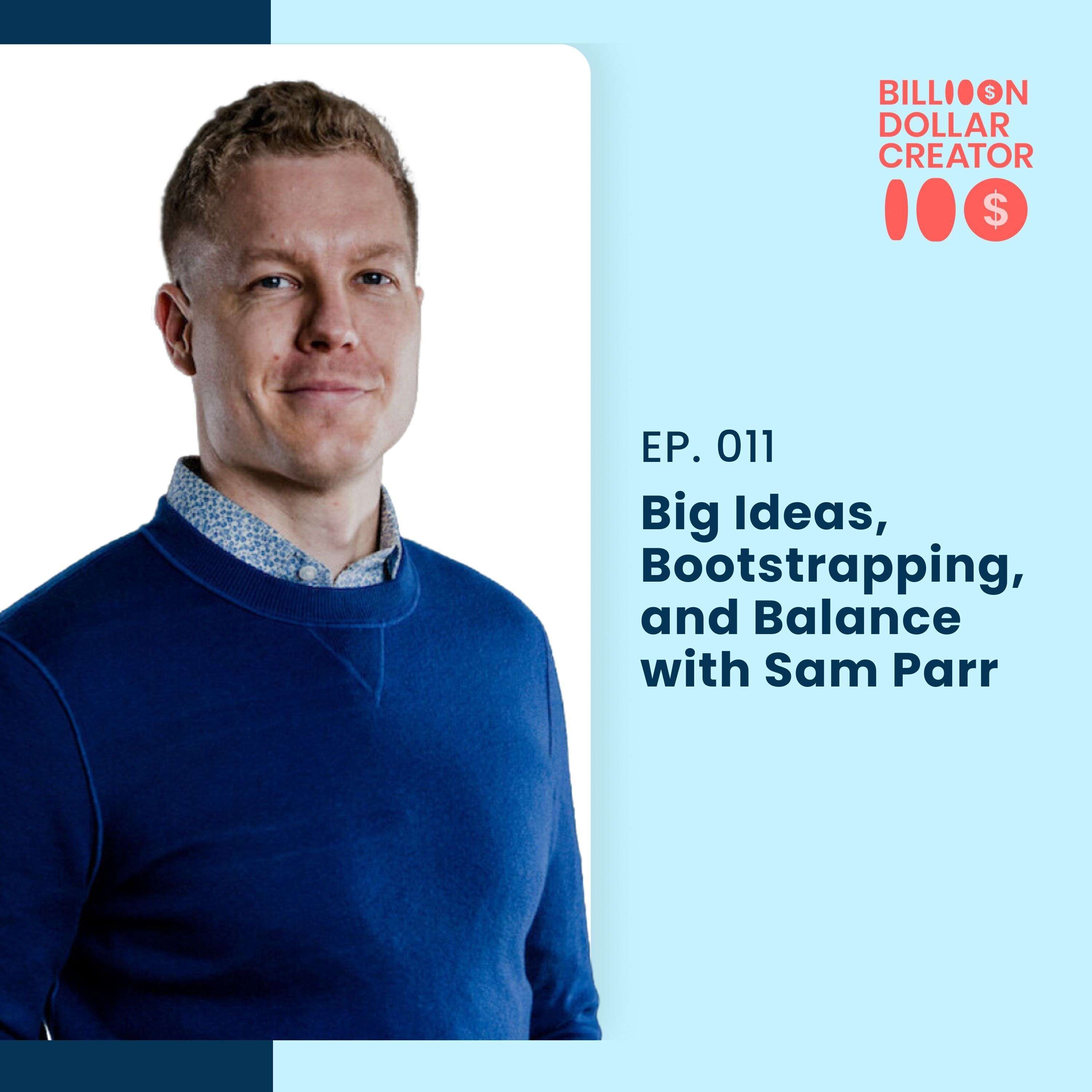 011: Big Ideas, Bootstrapping, and Balance with Sam Parr – Billion ...