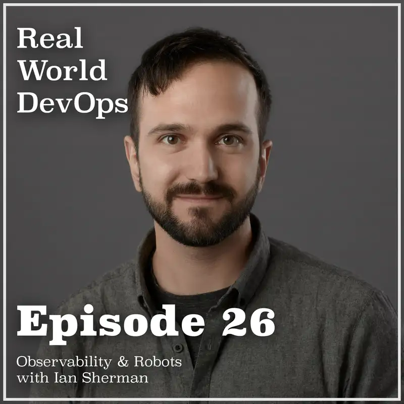 Real World DevOps | Observability & Robots with Ian Sherman