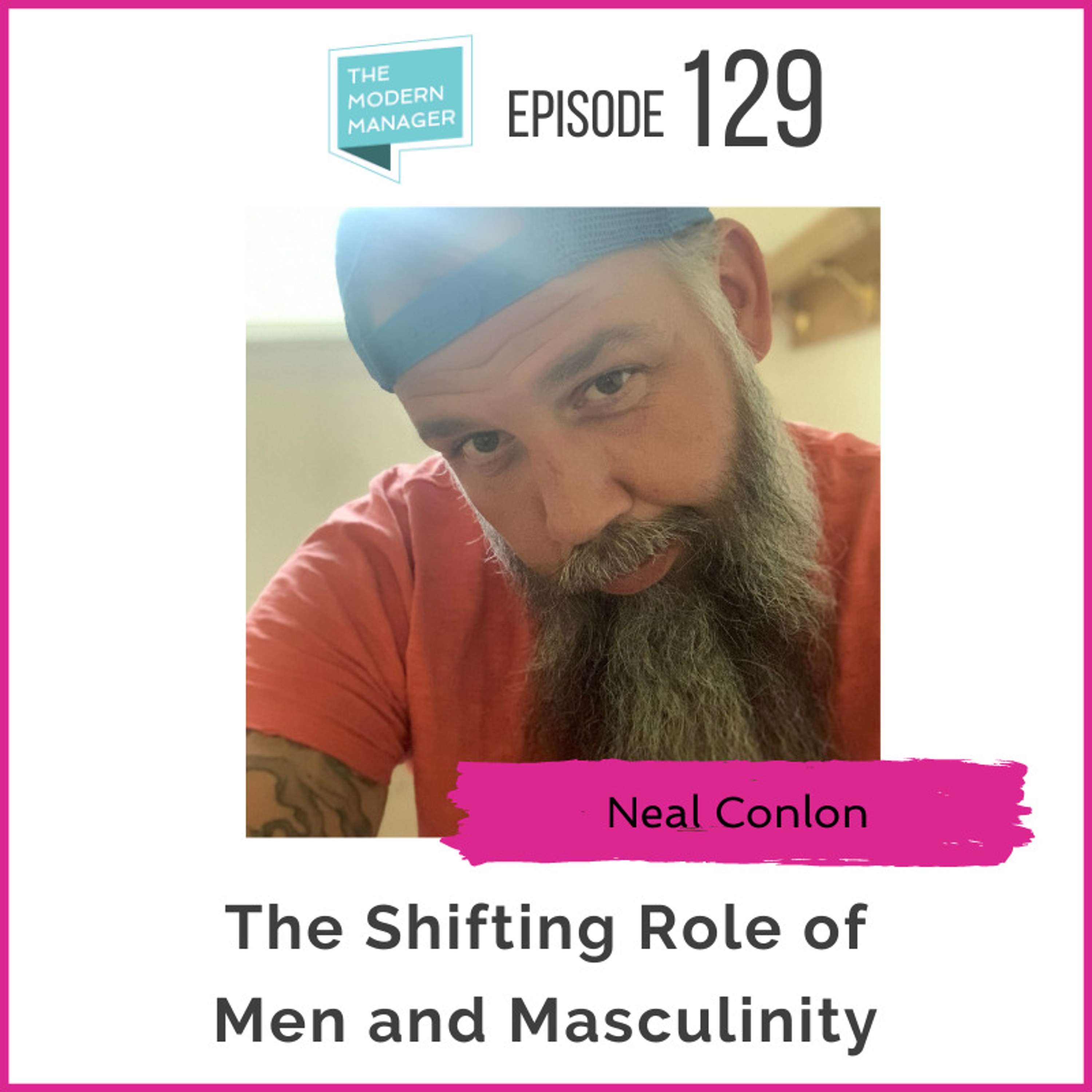 129: The Shifting Role of Men and Masculinity with Neal Conlon - The Modern Manager | Lyssna här ...