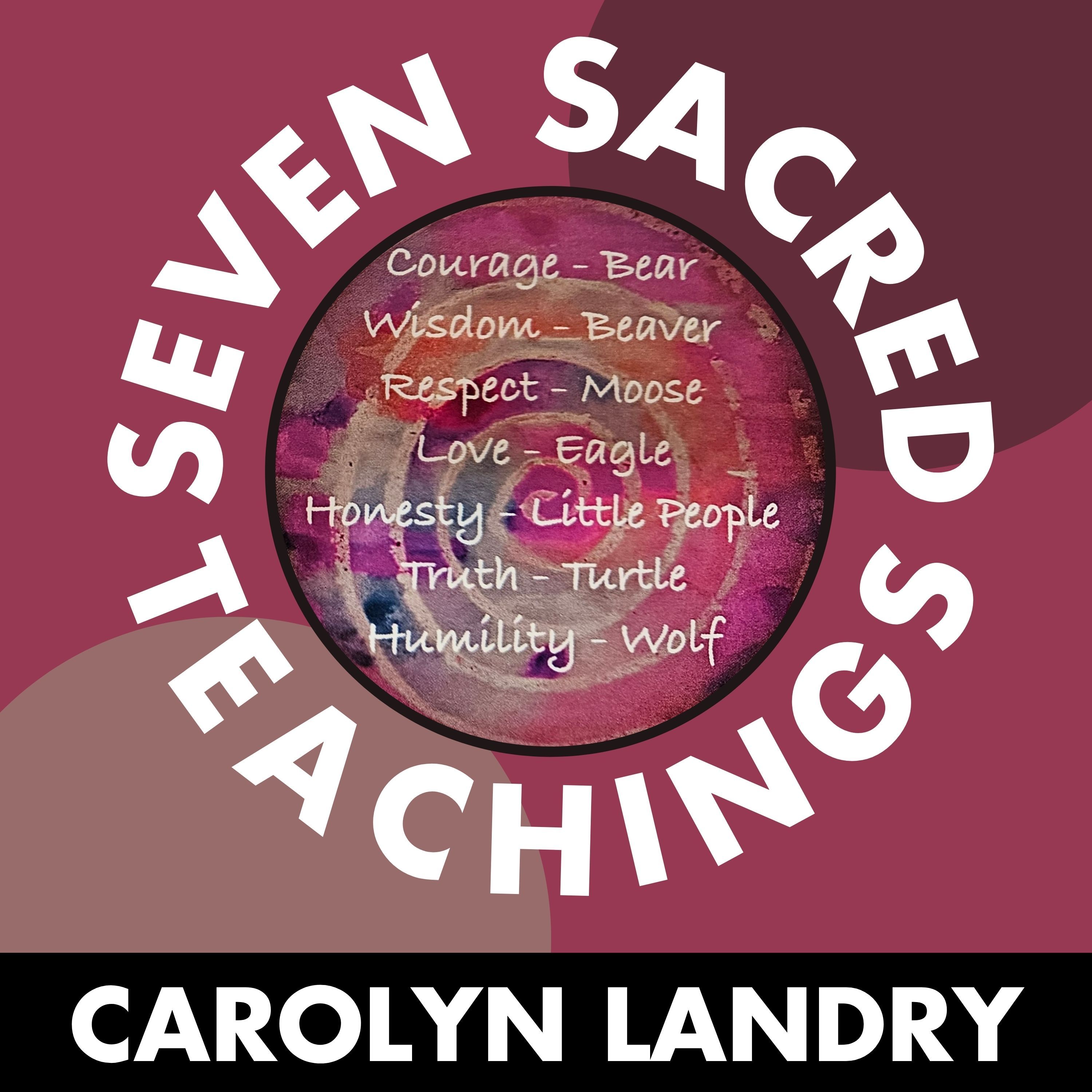The Seven Sacred Teachings with Carolyn Landry