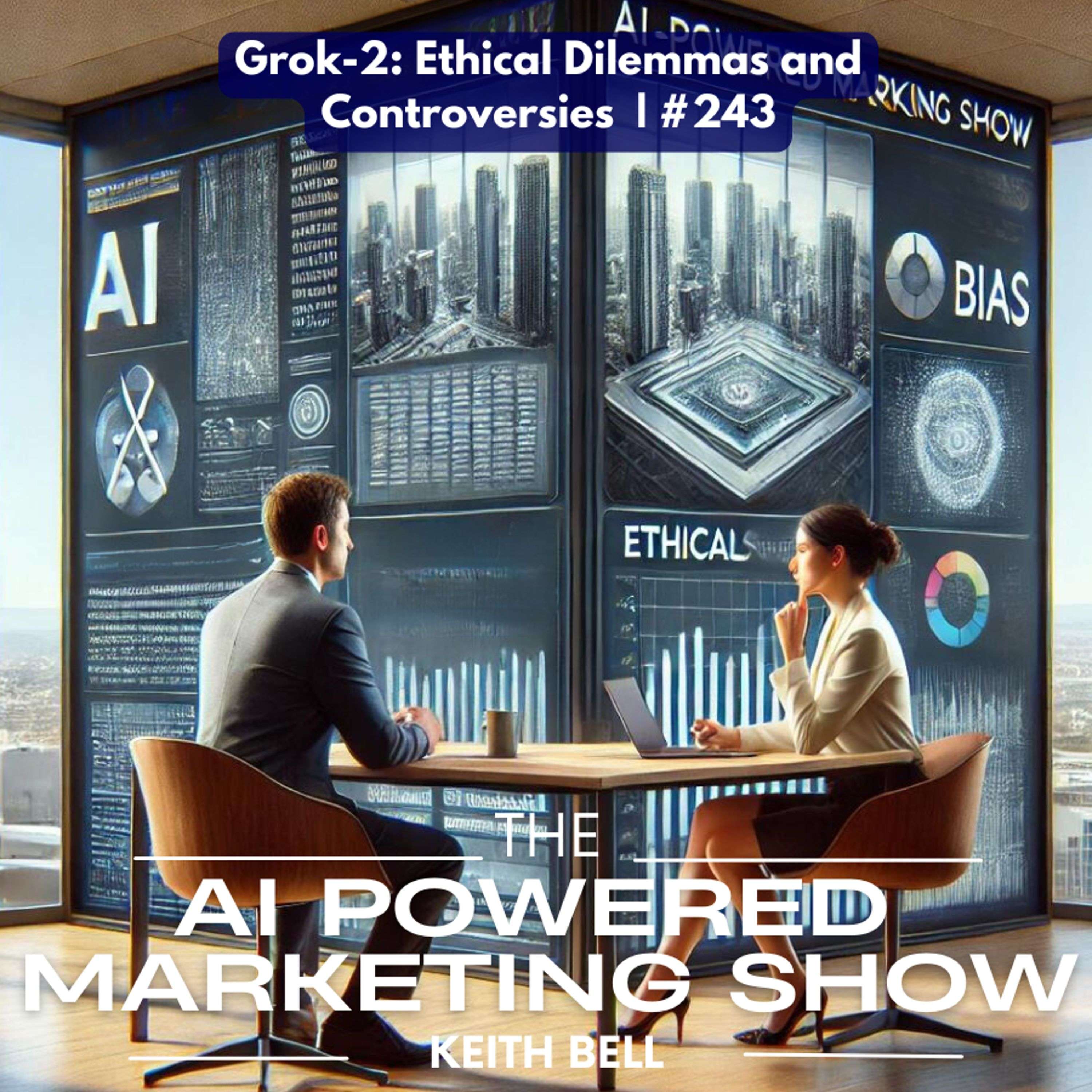 Grok-2: Ethical Dilemmas and Controversies | #243 - AI-Powered Marketing: Conversations for ...